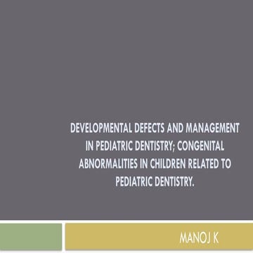 DEVELOPMENTAL DEFECTS AND MANAGEMENT IN PEDIATRIC DENTISTRY.pptx