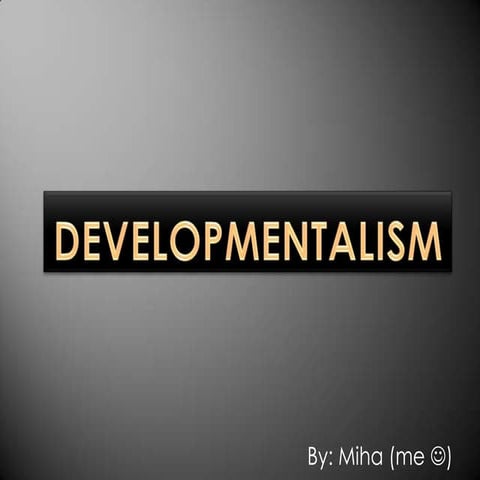 Developmentalism-Miha | PPTX