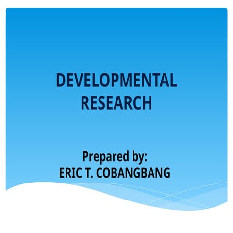 DEVELOPMENTAL RESEARCH by Eric T Cobangbang.pptx