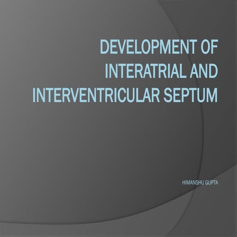 DEVELOPMENT OF INTERATRIAL AND INTERVENTRICULAR SEPTUM DR HIMANSHU.pptx