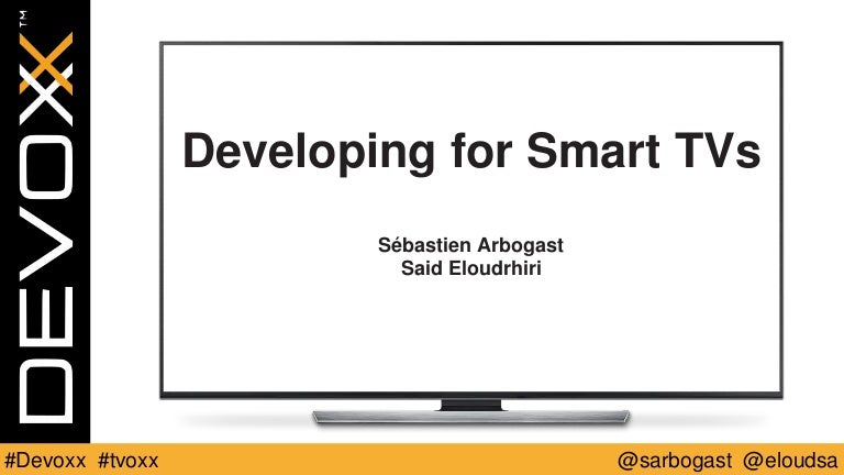 Developing for Smart TVs Developing for Smart TVs