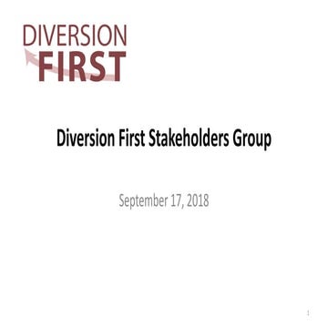Diversion First Stakeholders Group Meeting: Sept. 17, 2018 | PPT
