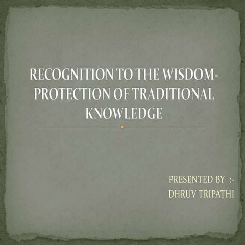 RECOGNITION TO THE WISDOM- PROTECTION OF TRADITIONAL KNOWLEDGE | PPT