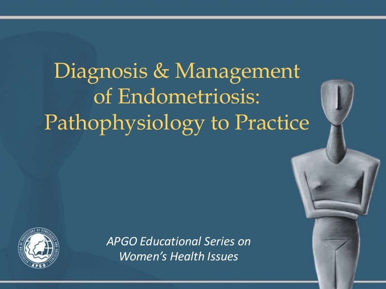 Diagnosis and management of endometriosis pathophysiology to practice Diagnosis and management of endometriosis pathophysiology to practice