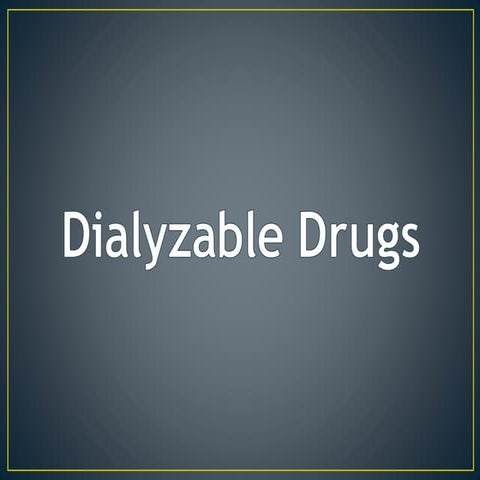 Dialyzable drugs.pptx FOR THE DIALYSIS TECHNOLOGY | PPTX