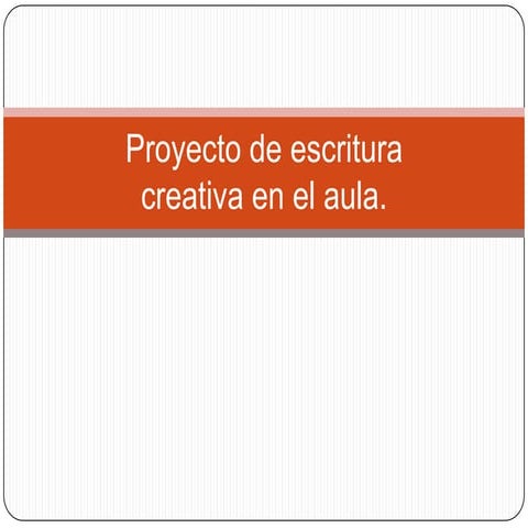 PROYECTO DE ESCRITURA CREATIVA EN EL AULA | PPTX