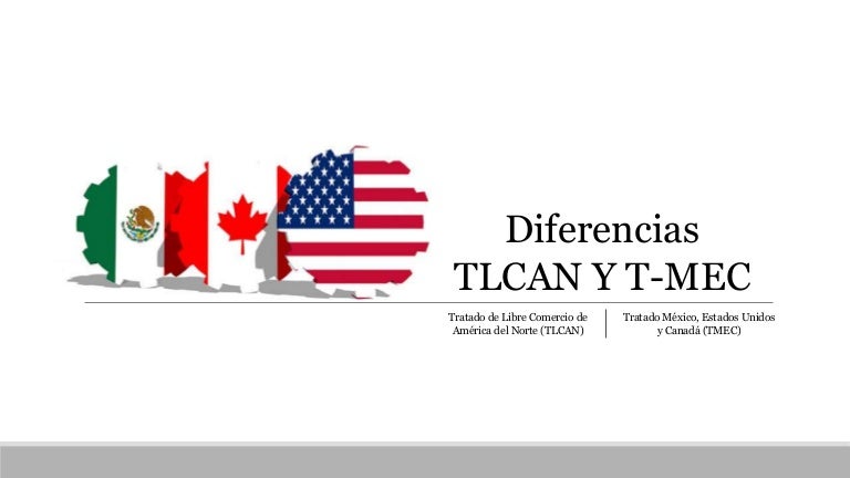 DIFERENCIAS ENTRE EL TLCAN Y EL T-MEC