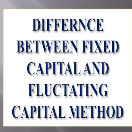 Difference between capital method and fluctuating capital method | PPTX