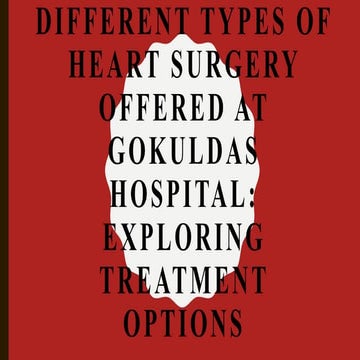 Different Types of Heart Surgery Offered at Gokuldas Hospital Exploring ...