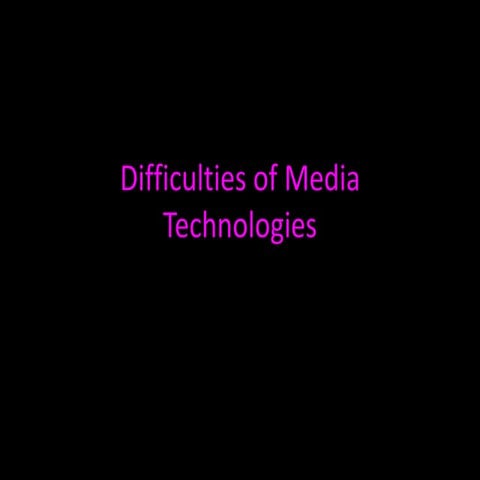 Difficulties of media technologies | PPT
