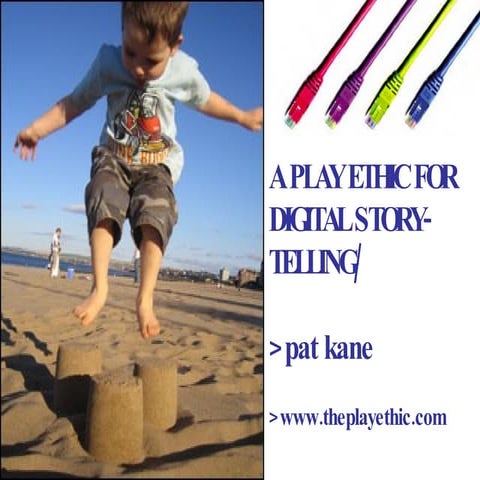 A Play Ethic for Digital Storytelling - Pat Kane, The Play Ethic | PPT