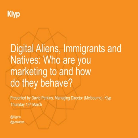 Digital Aliens, Immigrants and Natives: Who are you marketing to and how do they behave? David ...