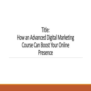 How an Advanced Digital Marketing Course Can Boost Your Online Presence ...