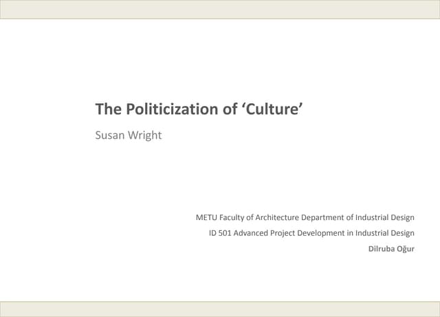 Dilruba ogur-politicization-of-culture-susan-wright | PPTX Dilruba ogur-politicization-of-culture-susan-wright | PPTX