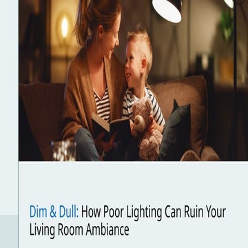 Dim & Dull How Poor Lighting Can Ruin Your Living Room Ambiance | PPTX