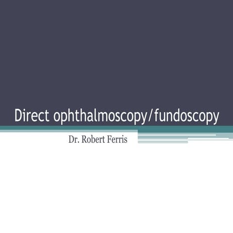 Direct Ophthalmoscopy/Fundoscopy | PPTX
