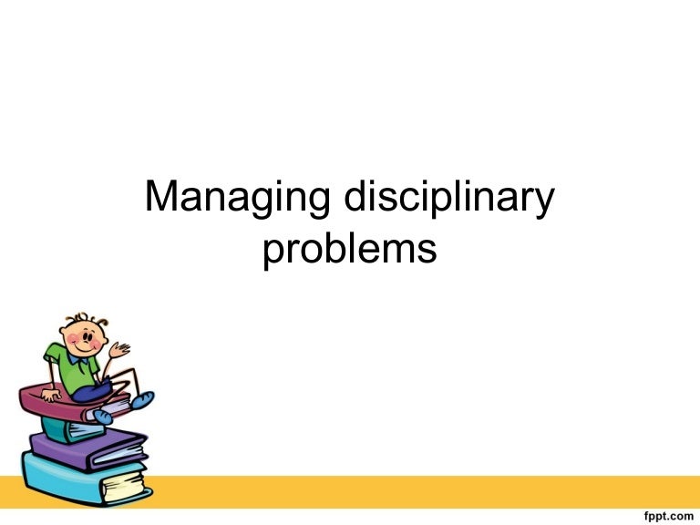 Managing Disciplinary Problems managing-disciplinary-problems