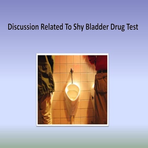 Discussion related to shy bladder drug test | PPTX