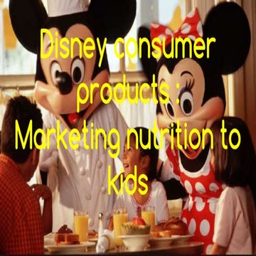 Disney consumer products : marketing nutrition to kids | PPT