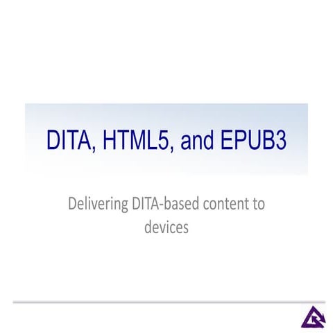 DITA, HTML5, and EPUB3 (Content Agility, June 2013) | PPT