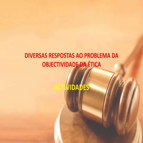 Diversas respostas ao problema da objectividade da ética actividades | PPTX