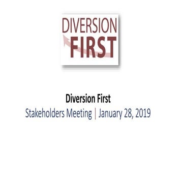 Diversion First Stakeholders Meeting: Jan. 28, 2019 | PPT