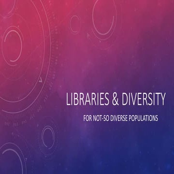 Libraries & Diversity for Not-so Diverse Populations | PPTX