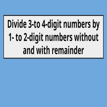 Divide 3-to 4-digit numbers by 1- to 2-digit numbers without and with ...