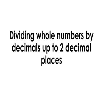 Dividing whole numbers by decimals up to 2.pptx