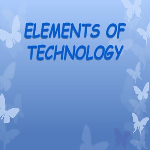ELEMENTS OF TECHNOLOGY | PPTX