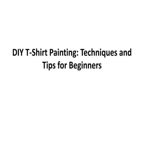 DIY T-Shirt Painting: Techniques and Tips for Beginners | PPTX