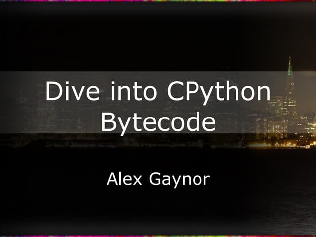 Dive into CPython Bytecode | PPT Dive into CPython Bytecode | PPT