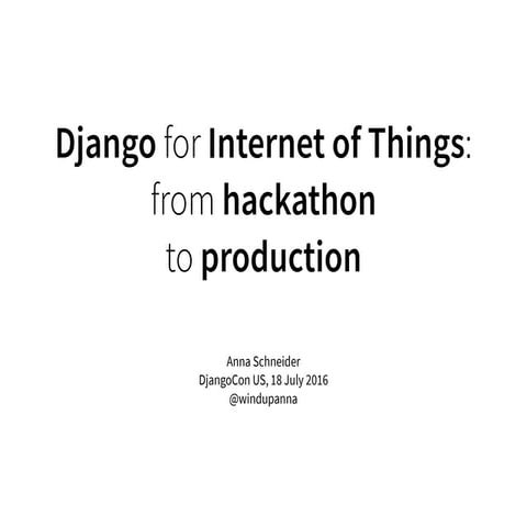 Django For Iot From Hackathon To Production Djangocon Us Ppt