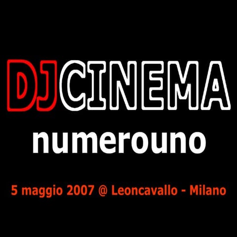 DJCINEMA numerouno - 5 maggio 2007 @ Leoncavallo - Milano | PPT