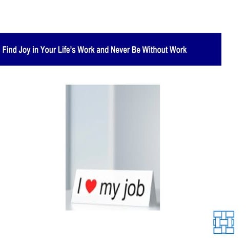Find Joy in Your Life's Work and Never Be Without Work | PPT