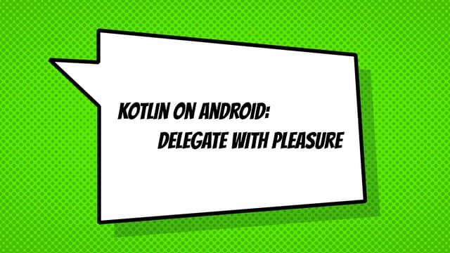 Kotlin On Android Delegate With Pleasure Ppt 5171