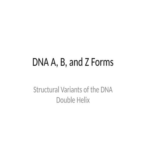 A, b, and z forms of dna | PPTX