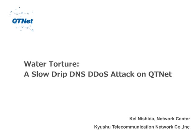 Water Torture: A Slow Drip DNS DDoS Attack on QTNet by Kei Nishida ... Water Torture: A Slow Drip DNS DDoS Attack on QTNet by Kei Nishida ...