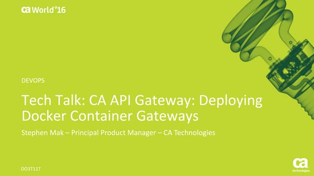 Tech Talk: CA API Gateway: Deploying Docker Container Gateways | PPT Tech Talk: CA API Gateway: Deploying Docker Container Gateways | PPT