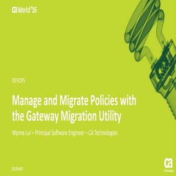 Pre-Con Ed: CA API Gateway: Managing and Migrating Policies with the Gateway Migration Utility ...