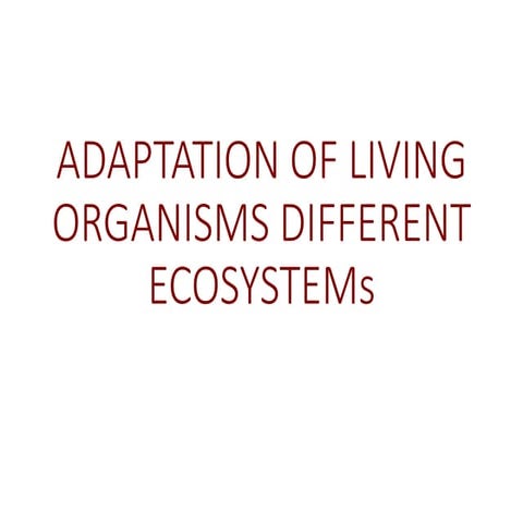 ADAPTATION OF LIVING ORGANISMS TO DIFFERENT ECOSYSTEMS | PPTX