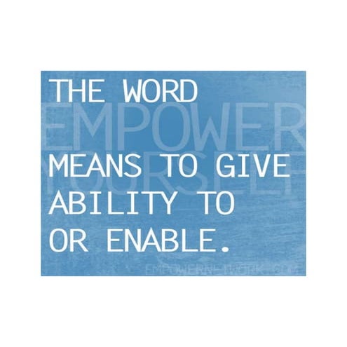 The word EMPOWER means to give ability to or enable. | PDF