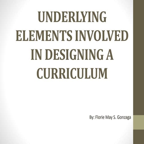 UNDERLYING ELEMENTS INVOLVED IN DESIGNING A CURRICULUM | PPTX