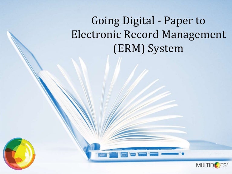 Going Digital - Paper to Electronic Record Management(ERM) System