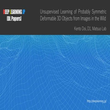 [DL輪読会]Unsupervised Learning of Probably Symmetric Deformable 3D Objects from Images in the Wild ...