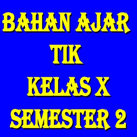 dokumen.tips_bahan-ajar-tik-kelas-x-semester-2-55bd3916591c6.ppt