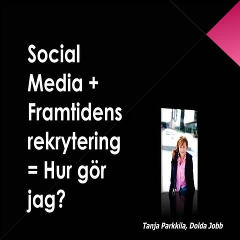 Dolda Jobb, Social Media + Framtidens rekrytering, hur gör jag? | PPT