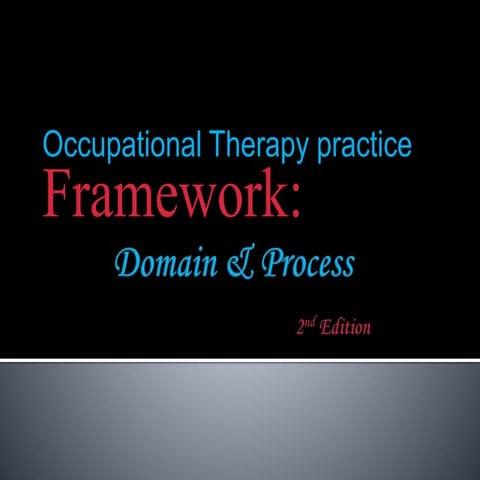Occupational Therapy Practice Framework :Domain & process 2nd Edition | PPTX