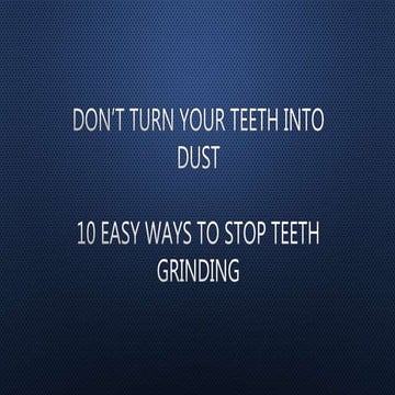Don’t turn your teeth into dust 10 Easy Ways to Stop Teeth Grinding | PPT