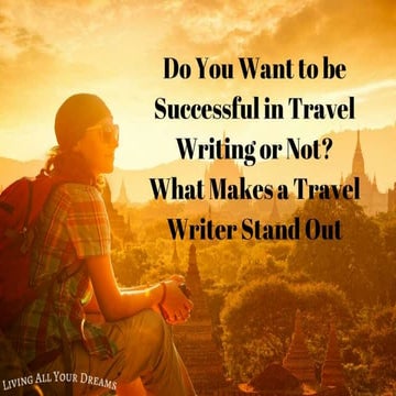 Do You Want to be Successful in Travel Writing or Not? What Makes a ...